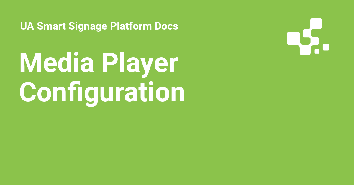 Media Player Configuration - UA Smart Signage Platform Docs
