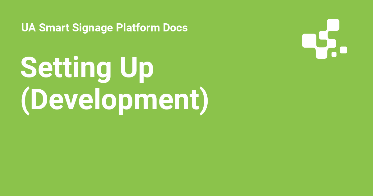 Setting Up (Development) - UA Smart Signage Platform Docs Setting Up (Development) - UA Smart Signage Platform Docs